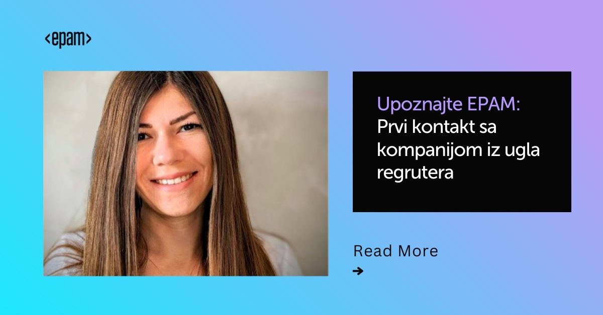 Upoznajte EPAM – prvi kontakt sa kompanijom iz ugla regrutera